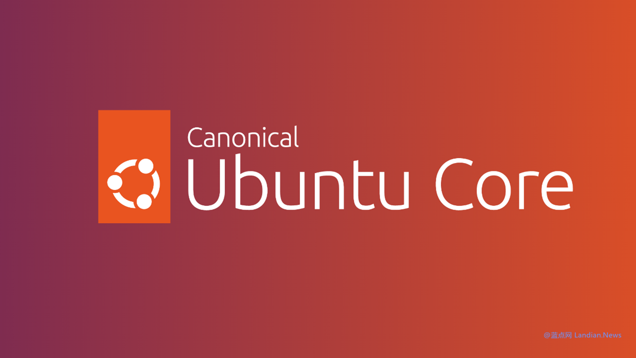 Ubuntu Core 24正式版发布 针对物联网和嵌入式设备进行优化 为容器化版本 – 蓝点网